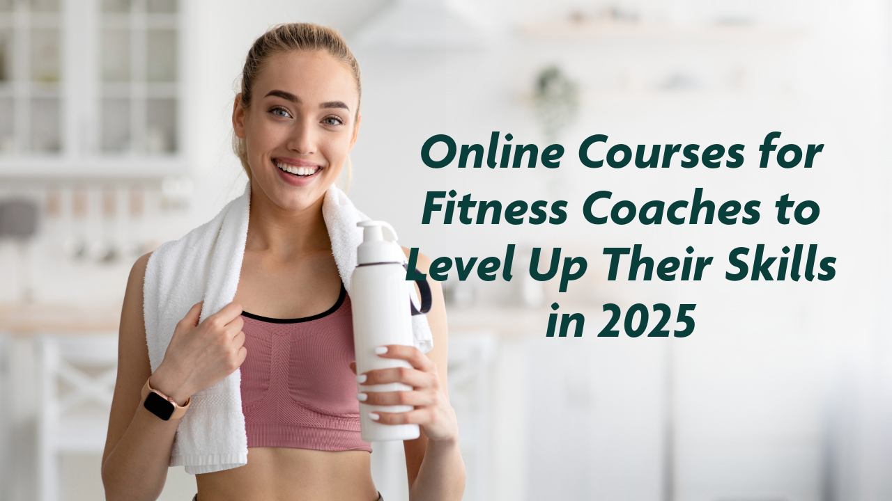 Online Courses for Fitness Coaches to Level Up Their Skills in 2025