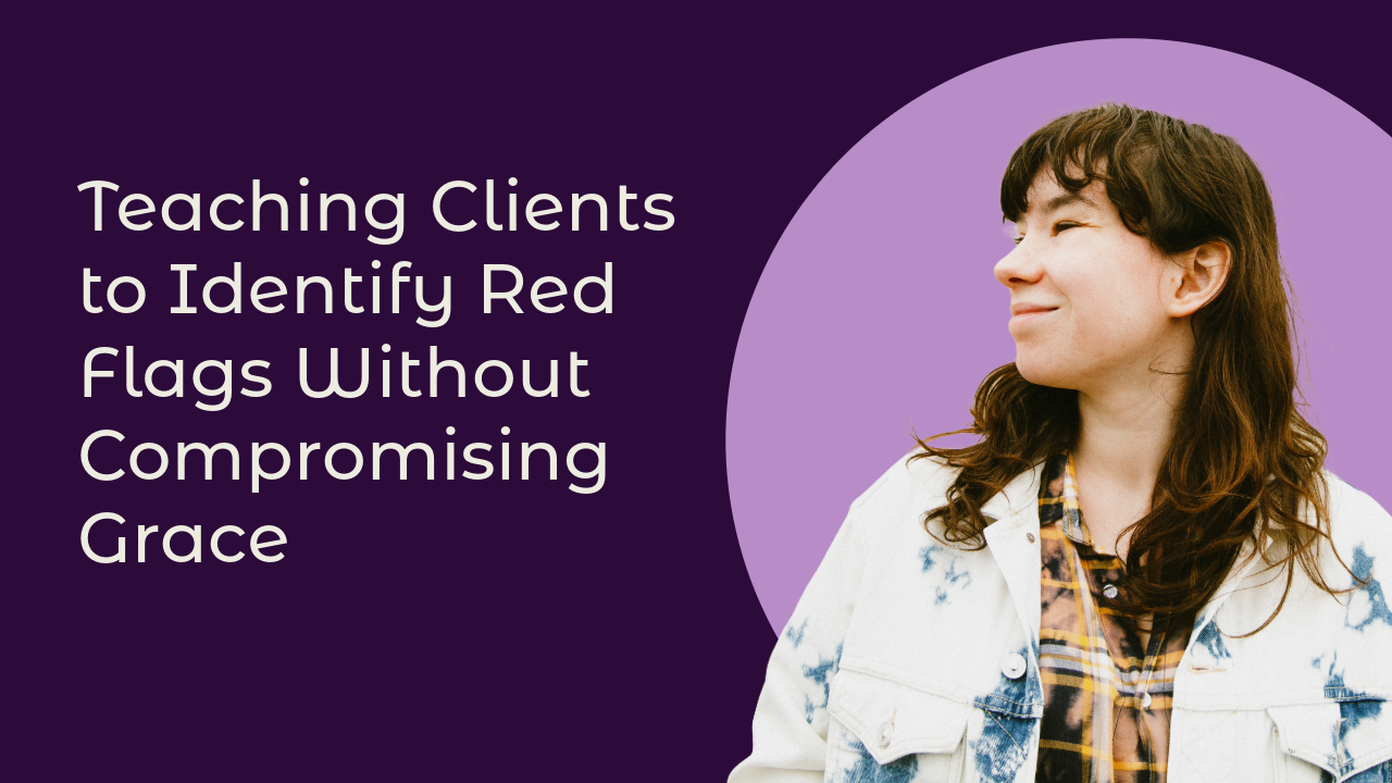 Teaching Clients to Identify Red Flags Without Compromising Grace