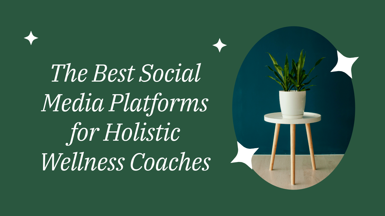 The Best Social Media Platforms for Holistic Wellness Coaches