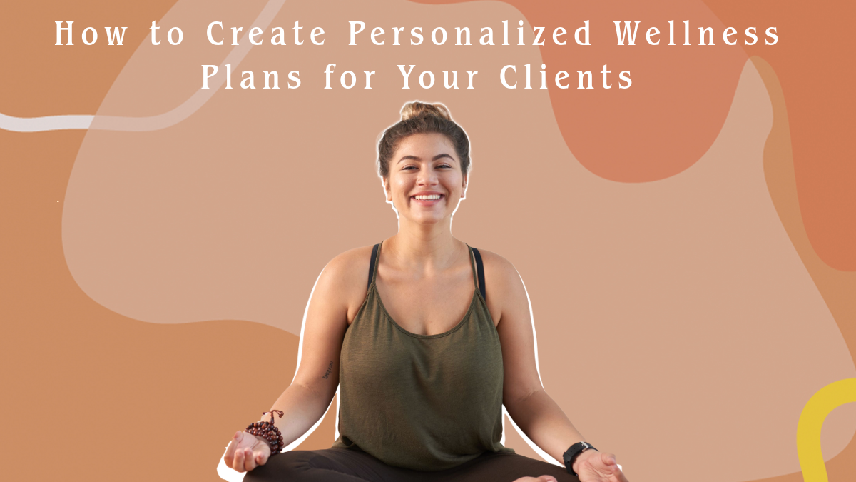 How to Create Personalized Wellness Plans for Your Clients